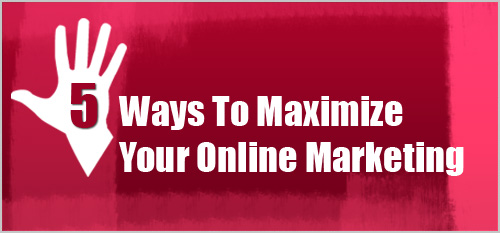 5 Ways To Maximize Your Online Marketing - Infinite Communications ...